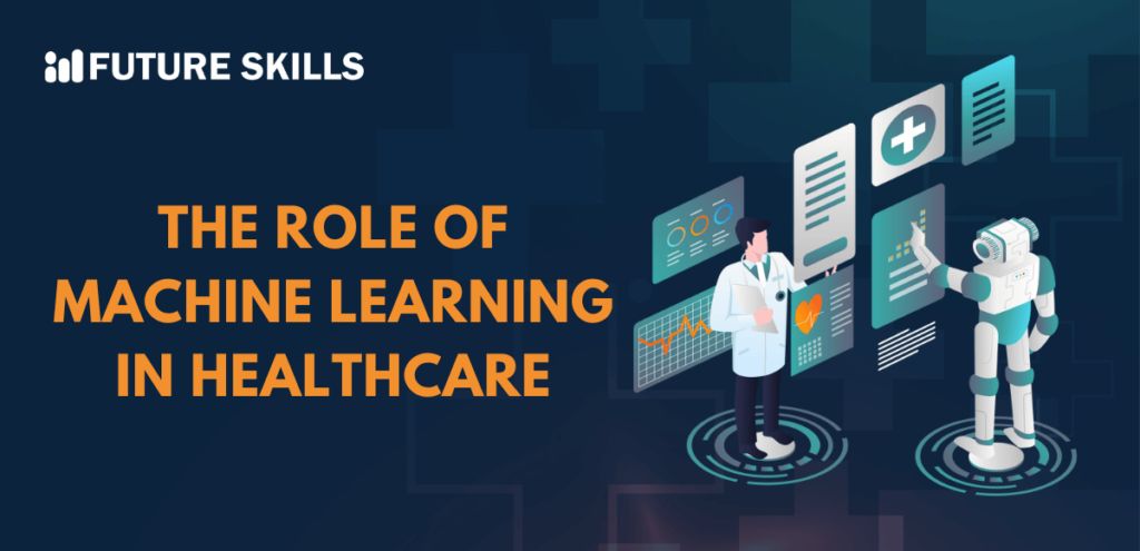 What is the Role of Machine Learning in Healthcare? - Future Skills Academy