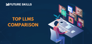 Top Large Language Models (LLMs) Comparison - Future Skills Academy