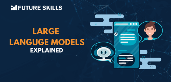 What are Large Language Models (LLMs)? - Future Skills Academy