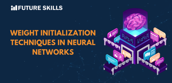 How to Initialize Weights in Neural Networks? - Future Skills Academy