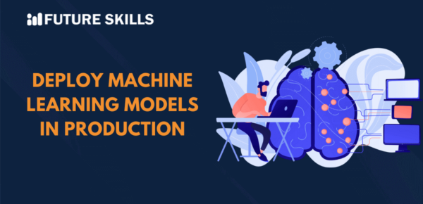 How to Deploy Machine Learning Models in Production - Future Skills Academy