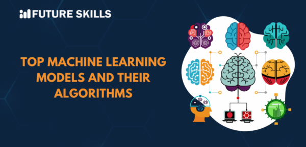 Top Machine Learning Models and Their Algorithms - Future Skills Academy