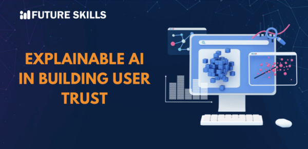The Role of Explainable AI in Building User Trust - Future Skills Academy