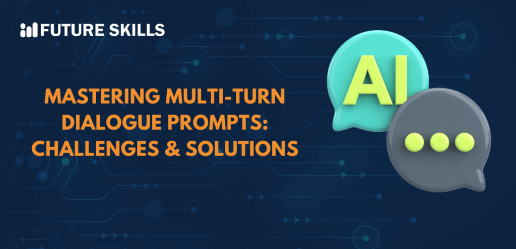 Prompt Engineering for Multi-turn Dialogue: Challenges and Solutions - Future Skills Academy