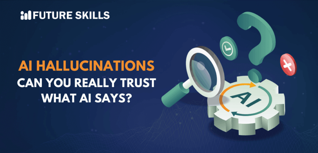 AI Hallucinations: Can We Ever Fully Trust AI Output? - Future Skills ...